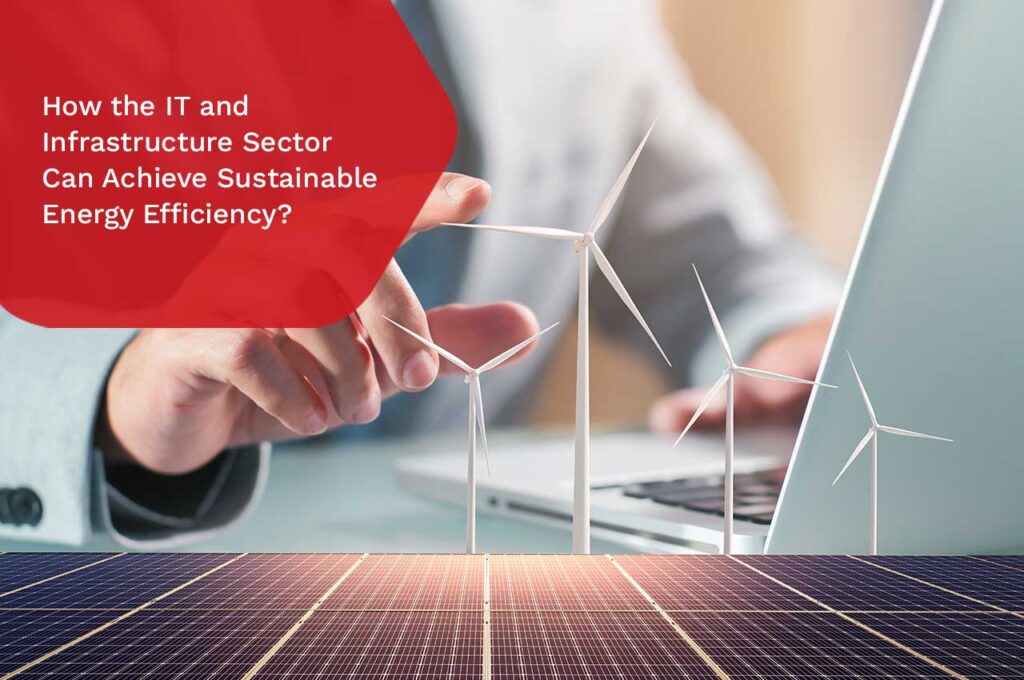 Sustainable Energy Efficiency for IT and Infrastructure Sector